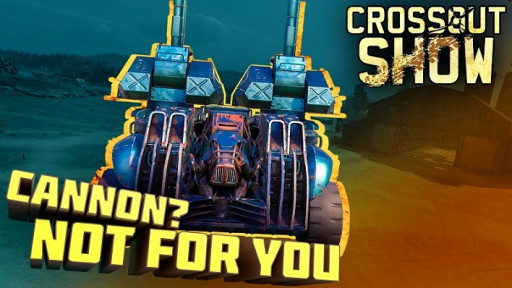 Crossout Show: Cannon? Not For You - News - Crossout